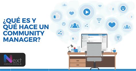 ¿qué Es Y Qué Hace Un Community Manager Next • Agencia Digital