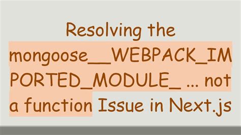 Resolving The Mongoosewebpackimportedmodule Not A Function Issue In Nextjs Youtube