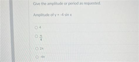Solved Give The Amplitude Or Period As Requested Amplitude Chegg Com