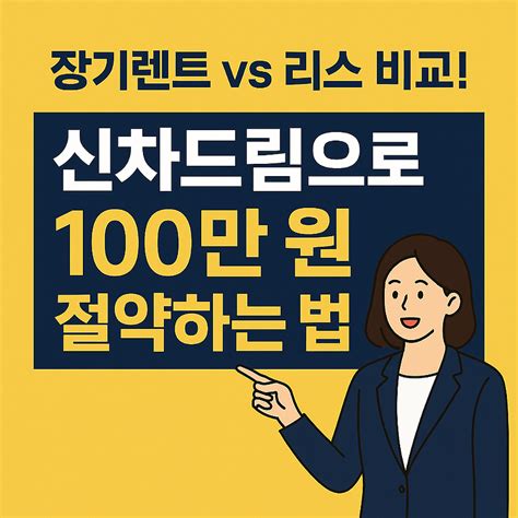 신차드림 장기렌트 Vs 리스 비교｜절세와 차량관리의 해답