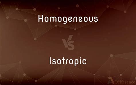 Homogeneous Vs Isotropic — Whats The Difference