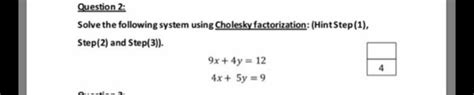 Solved Question 2 Solve The Following System Using Cholesky