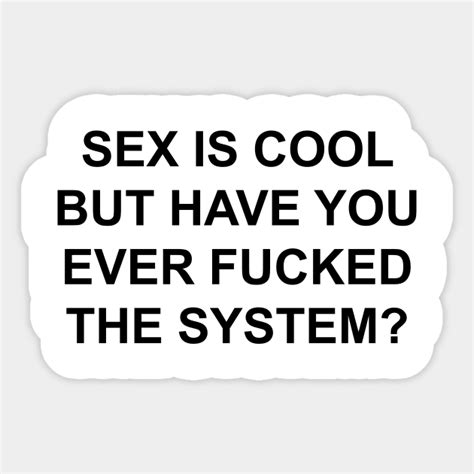 Sex Is Cool Fuck The System Sex Is Cool Fuck The System Sticker Teepublic
