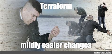 Meme Terraform Mildly Easier Changes All Templates Meme Arsenal