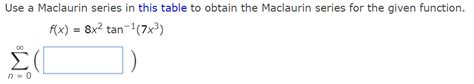 solved use a maclaurin series in this table to obtain the