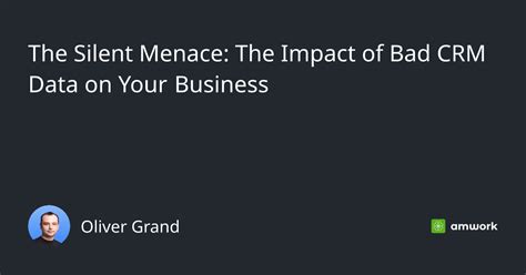 The Silent Menace The Impact Of Bad Crm Data On Your Business Amwork All In One Workspace