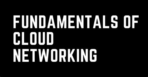 Fundamentals Of Cloud Networking Lets Learn The Basics