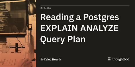Reading A Postgres Explain Analyze Query Plan