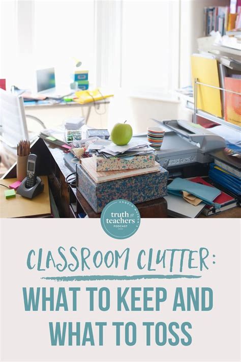 Truth For Teachers Classroom Clutter What To Keep And What To Toss Classroom Classroom