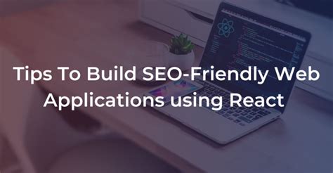 Tips To Build SEO-Friendly Web Applications using React