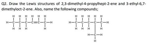 Solved 02 Draw The Lewis Structures Of 2 3 Dimethyl 4 Propylhept Z Ene And 3 Ethyl 6 7