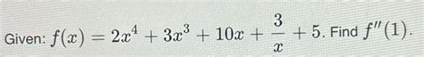Solved Given: f(x)=2x4+3x3+10x+3x+5. ﻿Find f''(1) | Chegg.com