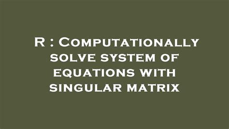 R Computationally Solve System Of Equations With Singular Matrix