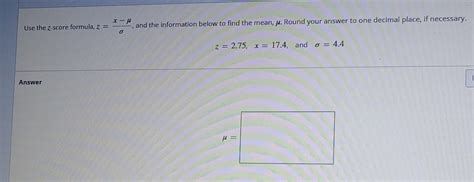 Solved Use the z score formula z σxμ and the information Chegg com