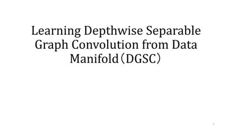 Learning Depthwise Separable Graph Convolution From Data Manifold Ppt