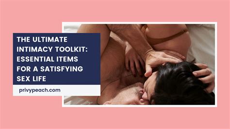 The Ultimate Intimacy Toolkit Essential Items For A Satisfying Sex Li