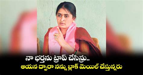 నా భర్తను ట్రాప్ చేసిన్రు ఆయన ద్వారా నన్ను బ్లాక్ మెయిల్ చేస్తున్నరు