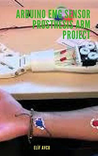 Arduino Emg Sensor Prosthesis Arm Project By Elİf Avcu Goodreads