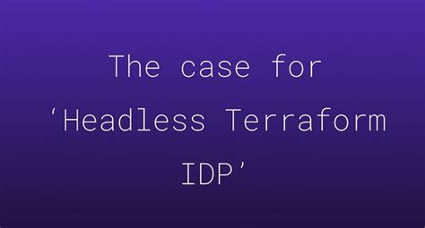 The Case For ‘headless Terraform Idp Rcoding