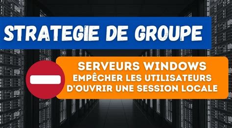 Empêcher Les Utilisateurs De Se Connecter En Local Sur Les Serveurs