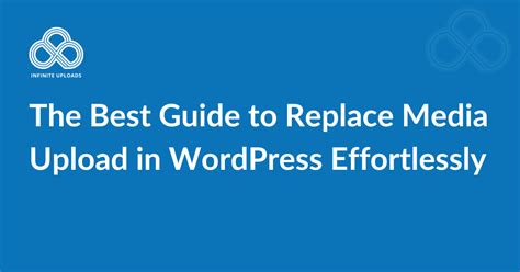 The Best Guide To Replace Media Upload In WordPress Effortlessly