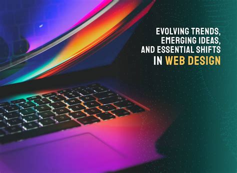 Evolving Trends Emerging Ideas And Essential Shifts In Web Design