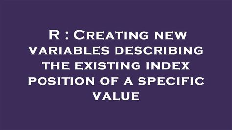 R Creating New Variables Describing The Existing Index Position Of A Specific Value Youtube