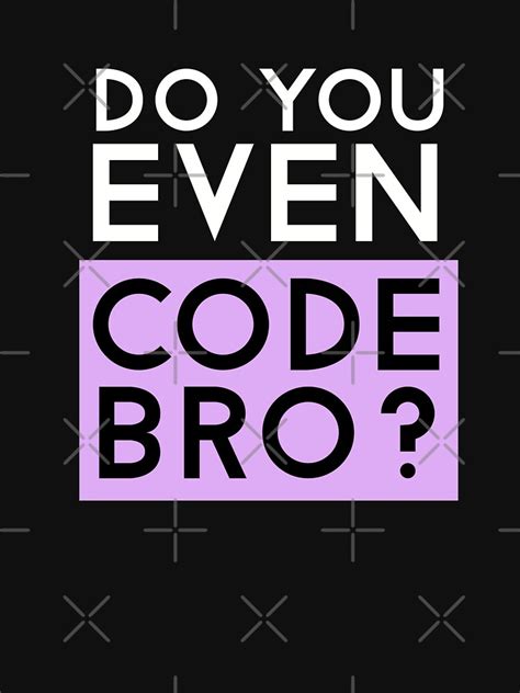 do you even code bro funny cute cyber security it tech professional coder coding hacker