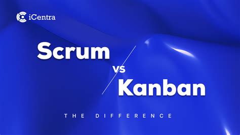 Scrum Vs Kanban The Difference Icentra
