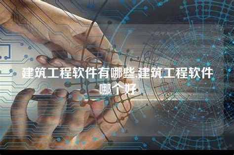 建筑工程软件有哪些 建筑工程软件哪个好 鲸选型