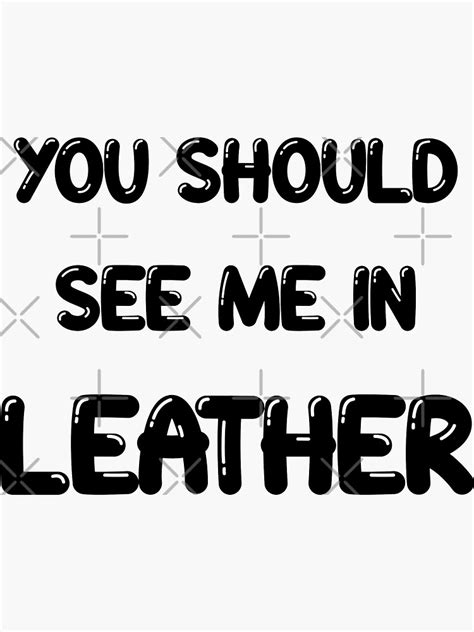 you should see me in leather sticker for sale by diaperedfancy