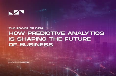 THE POWER OF DATA: HOW PREDICTIVE ANALYTICS IS SHAPING THE FUTURE OF BUSINESS