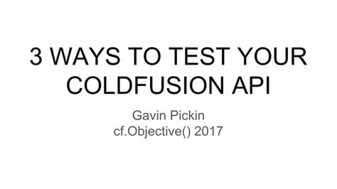 3 Ways To Test Your Coldfusion Api Ppt