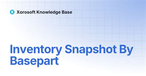 Inventory Snapshot By Basepart Xorosoft Knowledge Base