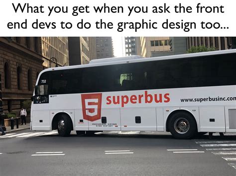 What You Get When You Ask The Front End Devs To Do The Graphic Design