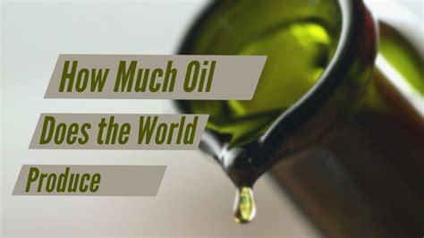 How Much Oil Does The World Produce Production Facts And Figures