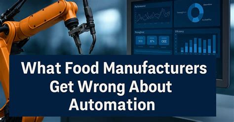 What Food Manufacturers Get Wrong About Automation