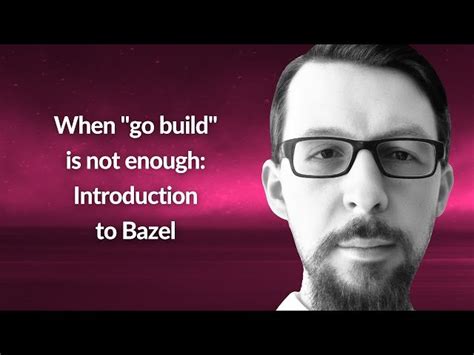 Free Video When Go Build Is Not Enough Introduction To Bazel