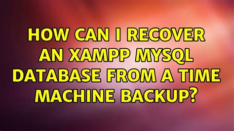 How Can I Recover An Xampp Mysql Database From A Time Machine Backup