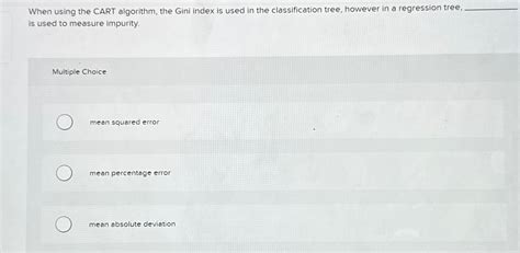 Solved When Using The Cart Algorithm The Gini Index Is Used