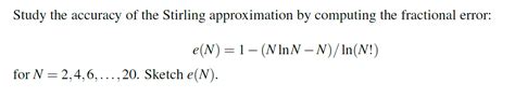 Solved Study The Accuracy Of The Stirling Approximation By Solved Study The Accuracy Of The Stirling Approximation By