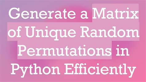 generate a matrix of unique random permutations in python efficiently