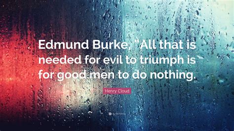 Henry Cloud Quote Edmund Burke All That Is Needed For Evil To