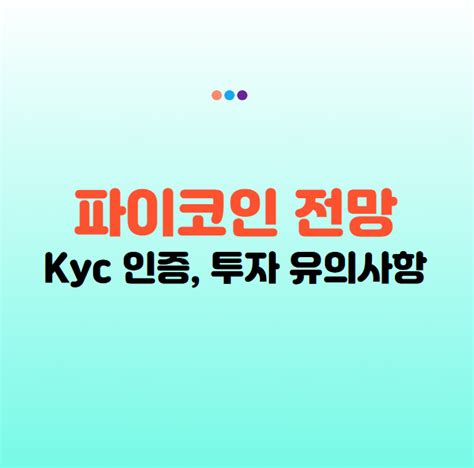 파이코인 Kyc인증 방법 25년 최신 파이코인 전망 및 투자 유의사항