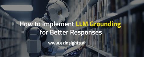 How To Implement LLM Grounding For Better Responses Ezine Articles