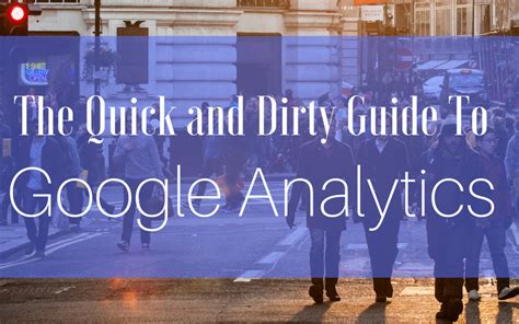The Quick And Dirty Guide To Google Analytics