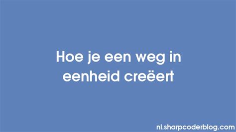 Hoe Je Een Weg In Eenheid Creëert Sharp Coder Blog