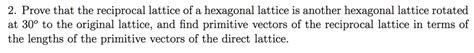 solved 2 prove that the reciprocal lattice of a hexagonal lattice is