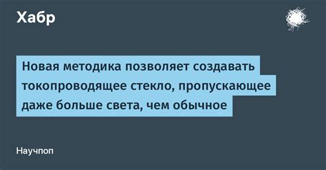Новая методика позволяет создавать токопроводящее стекло, пропускающее ...