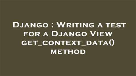 Django Writing A Test For A Django View Get Context Data Method YouTube